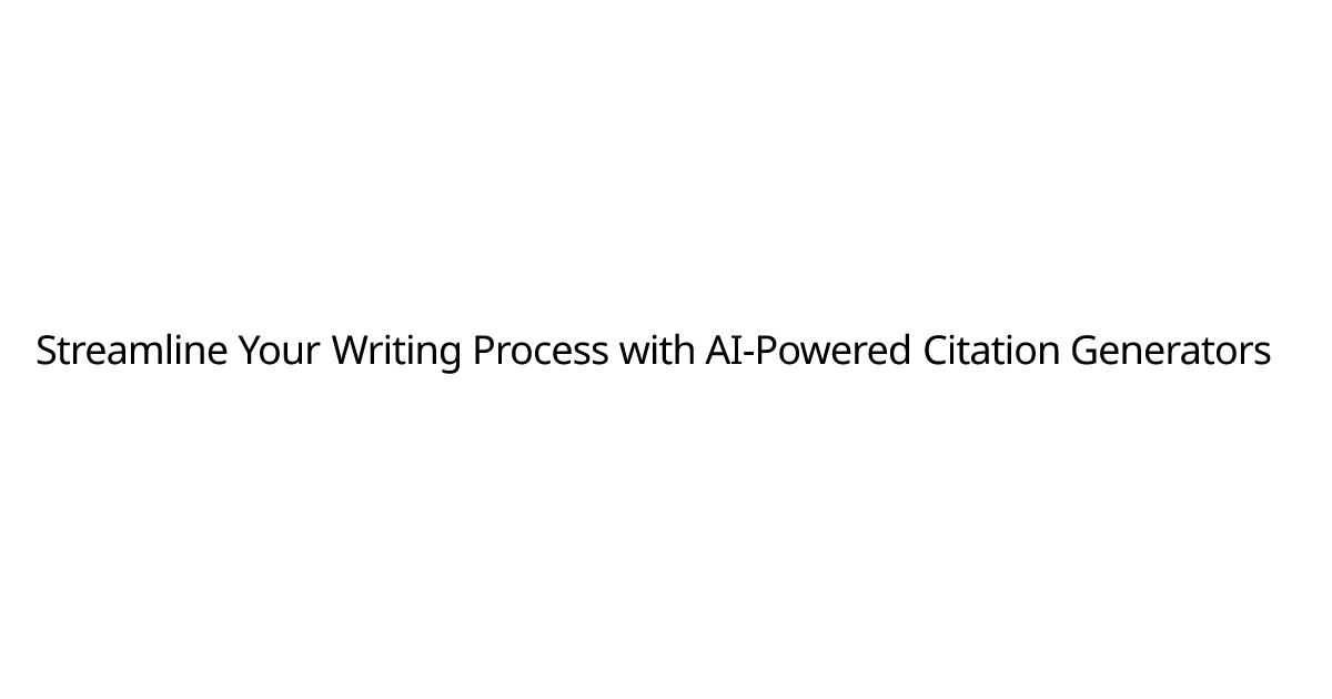 Streamline Your Writing Process with AI-Powered Citation Generators